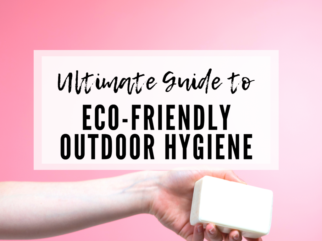 OUTDOOR HYGIENE TIPS THAT ARE ECO-FRIENDLY - Chelsey Explores-Outdoor ...