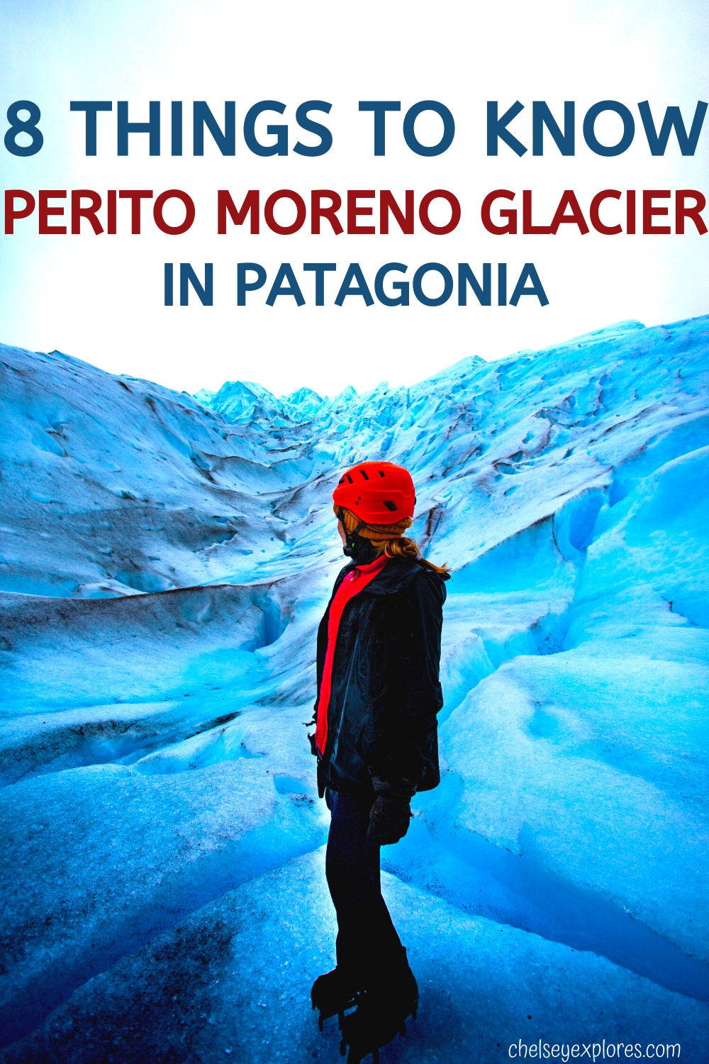 8 THINGS TO KNOW ABOUT THE PERITO MORENO GLACIER - Chelsey Explores ...