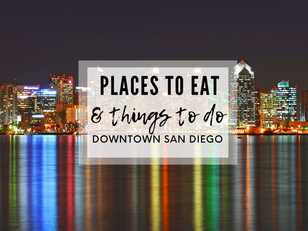 20 Places To Eat And Things To Do In Downtown San Diego Chelsey